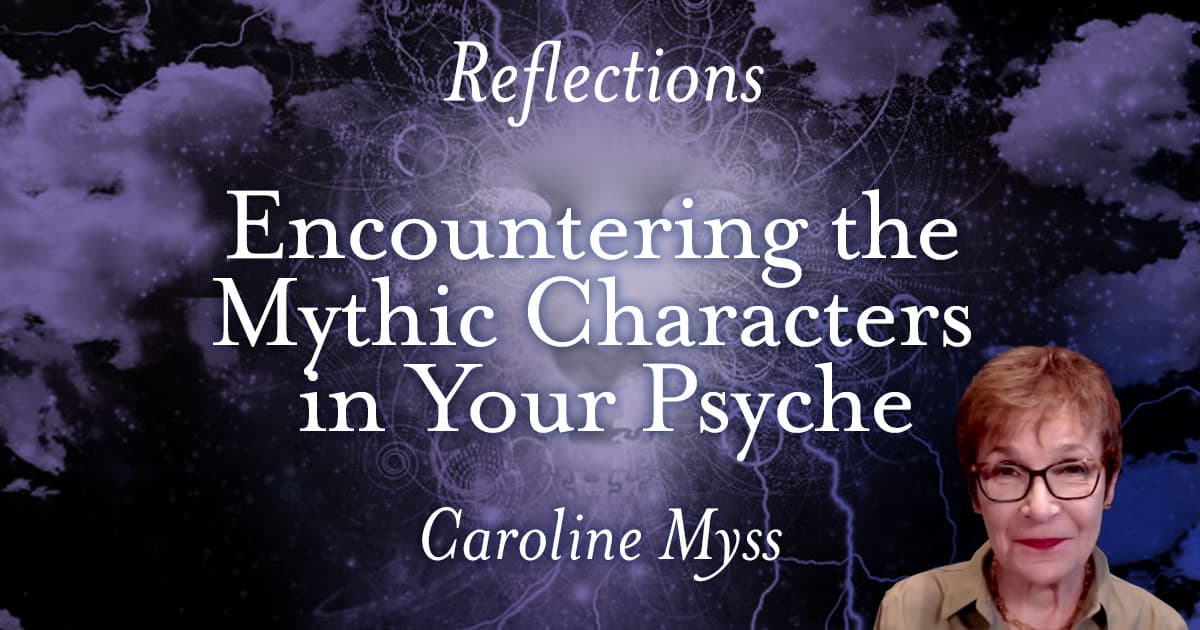 Encountering the Mythic Characters in Your Psyche - Caroline Myss